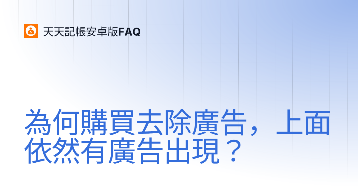 為何購買去除廣告，上面依然有廣告出現？ | 天天記帳安卓版FAQ